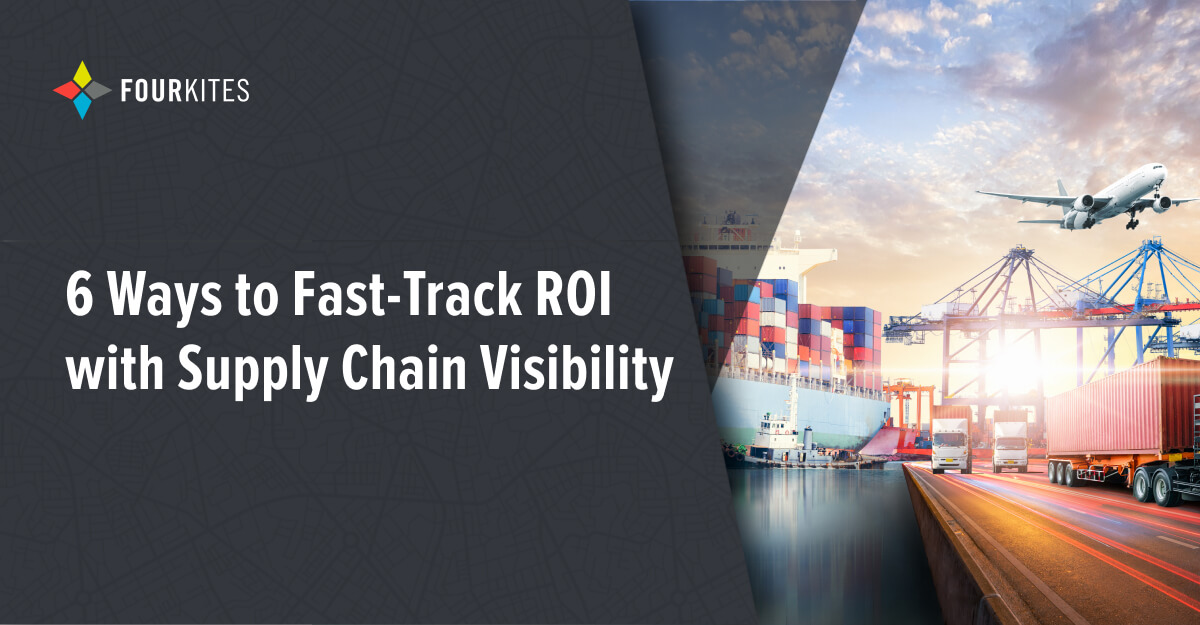 6 Ways to Fast-Track ROI with Supply Chain Visibility | FourKites